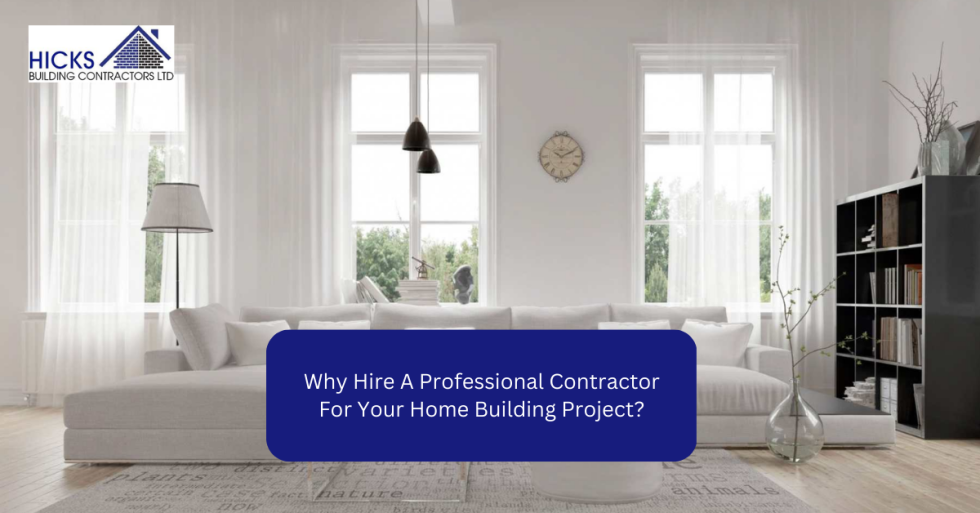 Why Hire A Professional Contractor For Your Home Building Project?