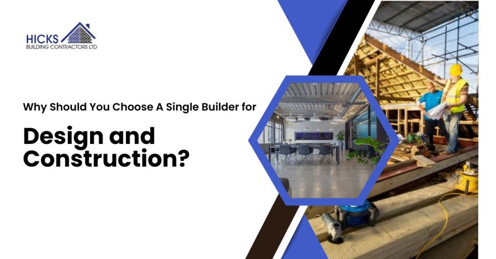 Why Should You Choose A Single Builder for Design and Construction?